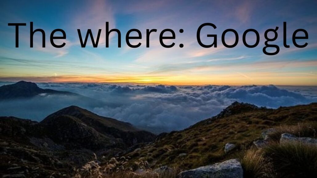 The where: Google